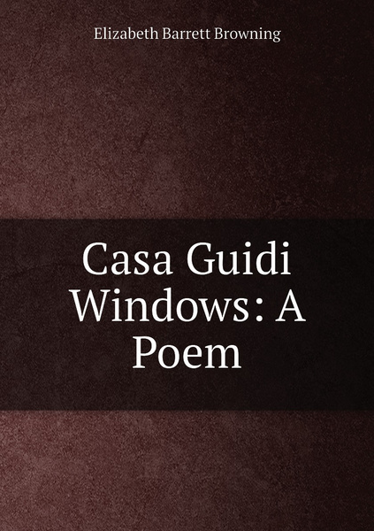 Casa Guidi Windows: A Poem | Browning Elizabeth Barrett - купить с ...