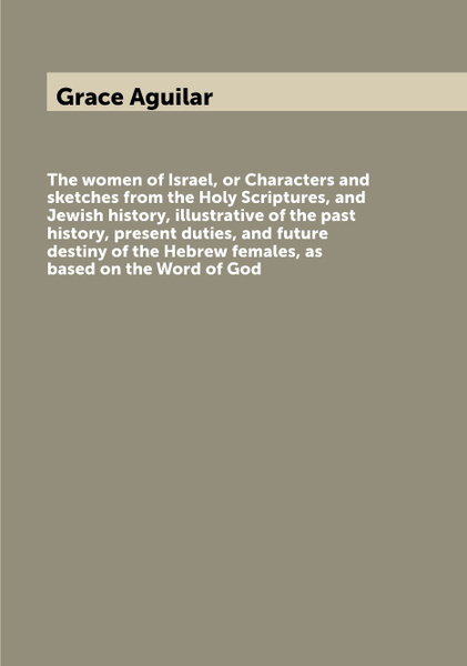 The women of Israel, or Characters and sketches from the Holy ...