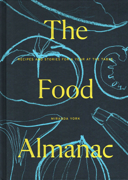 The Food Almanac. Recipes and Stories for a Year at the Table / York ...