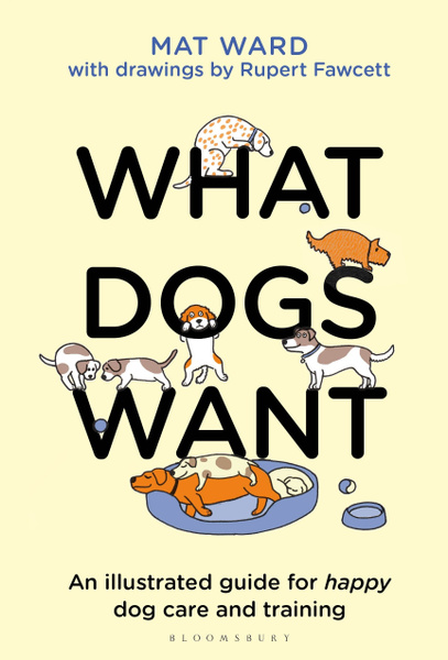 What Dogs Want. An illustrated guide for happy dog care and training ...