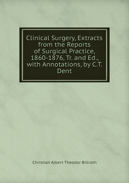 Clinical Surgery, Extracts from the Reports of Surgical Practice, 1860 ...