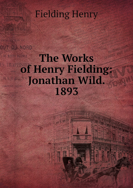 The Works of Henry Fielding: Jonathan Wild. 1893 | Fielding Henry ...
