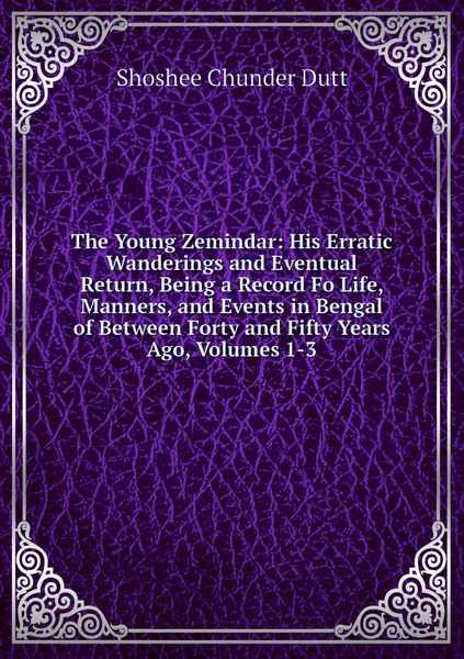 The Young Zemindar: His Erratic Wanderings and Eventual Return, Being a ...