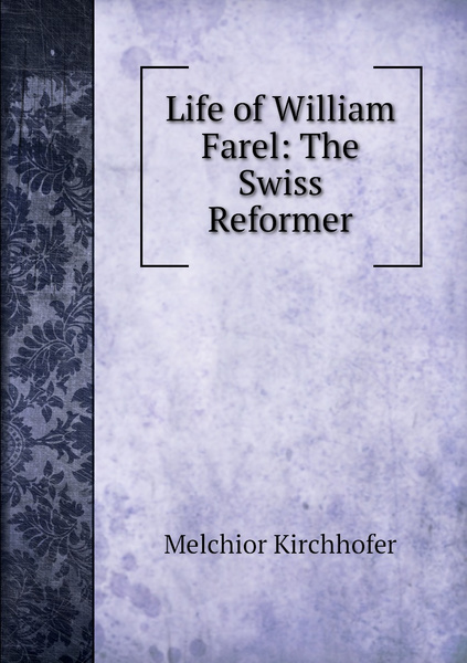 Life of William Farel: The Swiss Reformer - купить с доставкой по ...