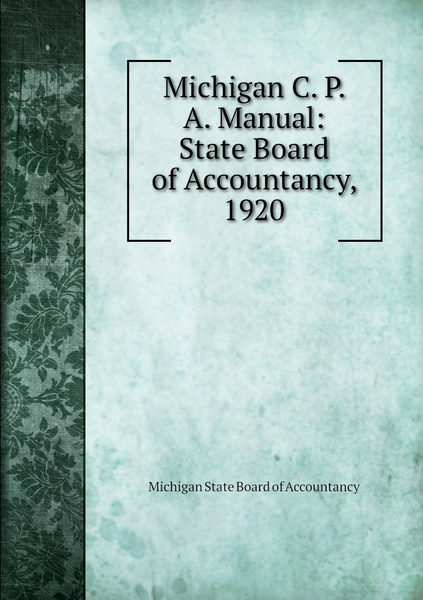 Michigan C. P. A. Manual: State Board of Accountancy, 1920 - купить с ...