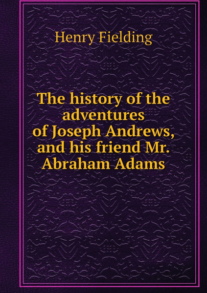 The history of the adventures of Joseph Andrews, and his friend Mr. Abraham Adams - купить с ...