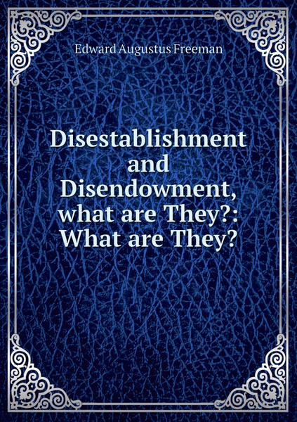Disestablishment and Disendowment, what are They?: What are They ...