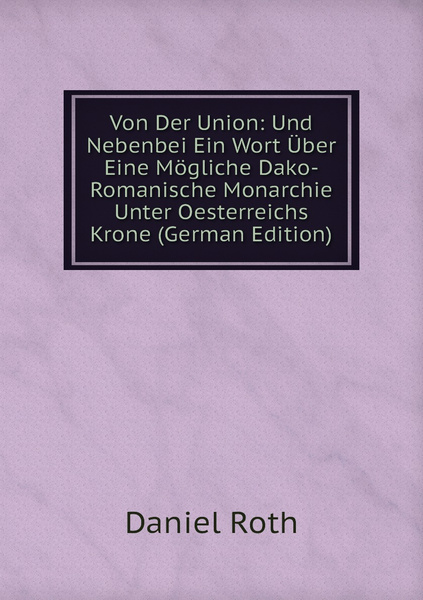 Von Der Union: Und Nebenbei Ein Wort Uber Eine Mogliche Dako-Romanische ... Von Der Union: Und Nebenbei Ein Wort Uber Eine Mogliche Dako-Romanische ...