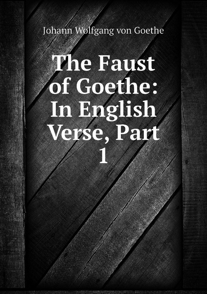 The Faust of Goethe: In English Verse, Part 1 - купить с доставкой по ...