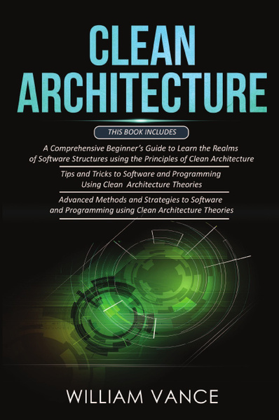 CLEAN ARCHITECTURE. 3 Books in 1 - Beginner's Guide to Learn Software Structures +Tips and ...