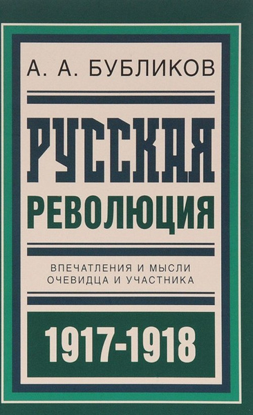 Бубликов А.А. Русская революция: Впечатления и мысли очевидца и участника. 1917-1918 | Бубликов ...