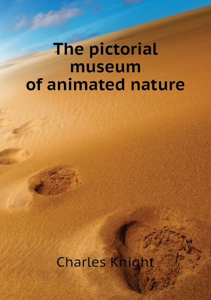 The pictorial museum of animated nature | Knight Charles - купить с ...