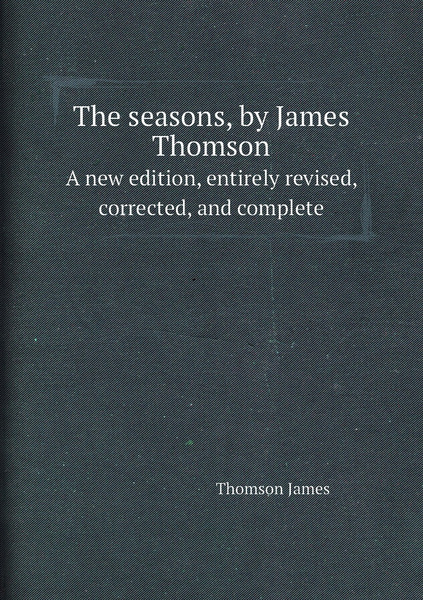 The seasons, by James Thomson. A new edition, entirely revised ...