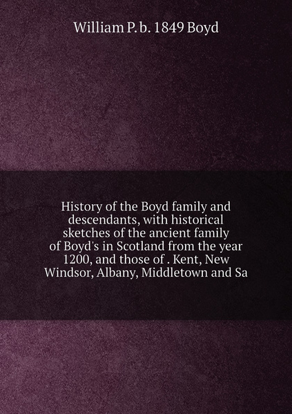 History of the Boyd family and descendants, with historical sketches of ...
