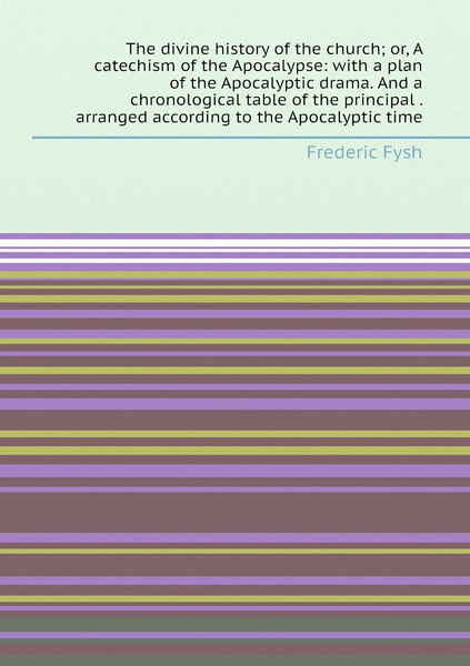 The divine history of the church; or, A catechism of the Apocalypse ...