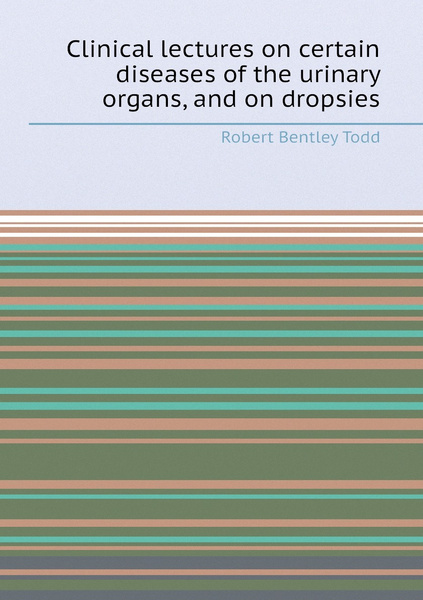 Clinical lectures on certain diseases of the urinary organs, and on ...