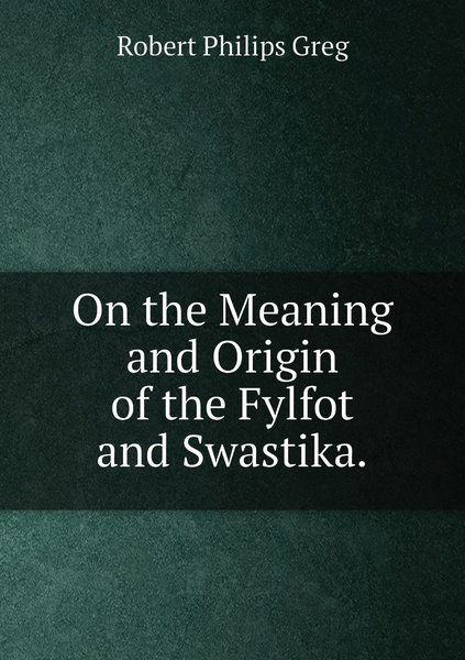On the Meaning and Origin of the Fylfot and Swastika. - купить с ...
