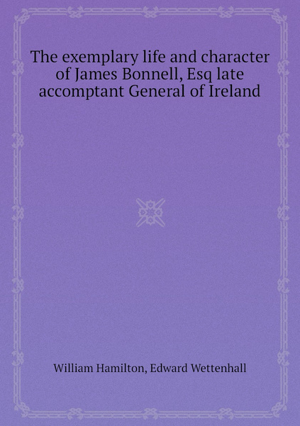 The exemplary life and character of James Bonnell, Esq late accomptant ...