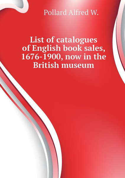 List of catalogues of English book sales, 1676-1900, now in the British ...
