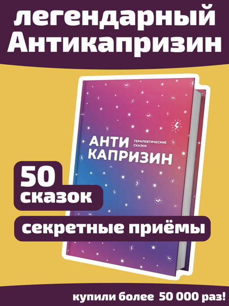 Антикапризин. 50 терапевтических сказок. Сказки от капризов и агрессии ...