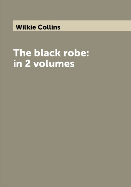 The black robe: in 2 volumes | Коллинз Уильям Уилки - купить с ...