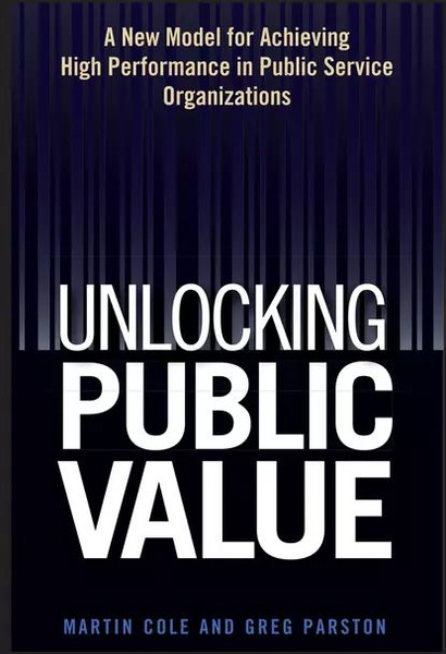 Unlocking Public Value. A New Model For Achieving High Performance In Public Service ...