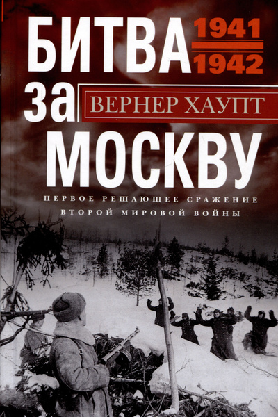 Битва за Москву. Первое решающее сражение Второй мировой войны. 1941 1942 | Хаупт Вернер ...