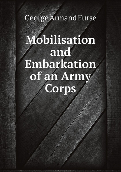 Mobilisation and Embarkation of an Army Corps - купить с доставкой по ...