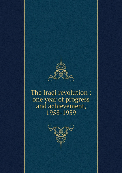 The Iraqi revolution : one year of progress and achievement, 1958-1959 купить на OZON по низкой ...