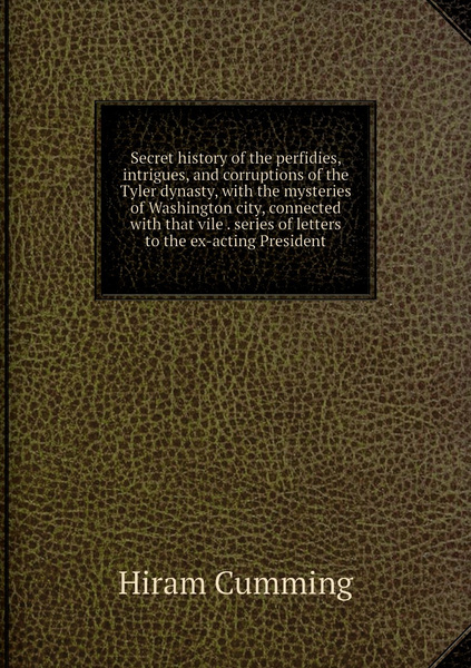 Secret history of the perfidies, intrigues, and corruptions of the ...
