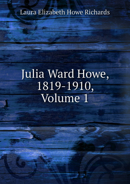 Julia Ward Howe, 1819-1910, Volume 1 купить на OZON по низкой цене ...