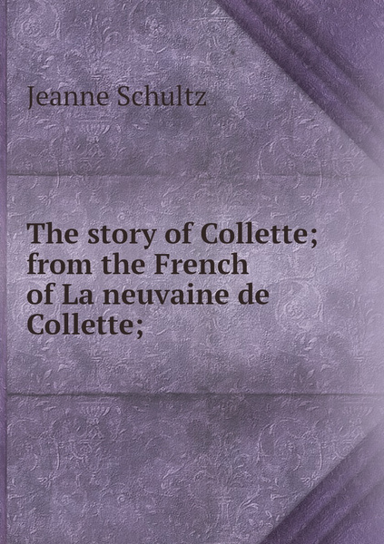 The story of Collette; from the French of La neuvaine de Collette ...