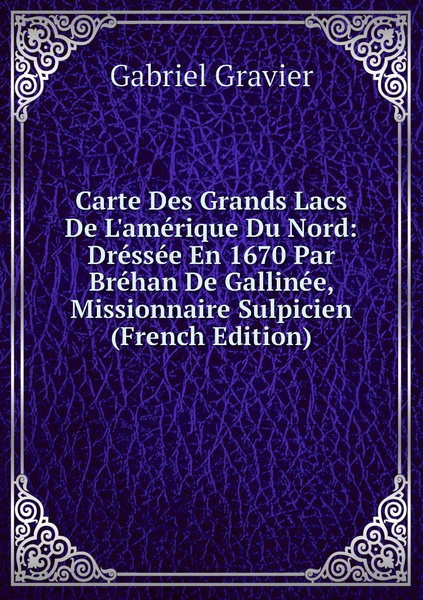 Carte Des Grands Lacs De L'amerique Du Nord: Dressee En 1670 Par Brehan ...