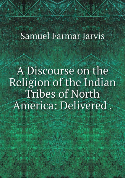 A Discourse on the Religion of the Indian Tribes of North America ...
