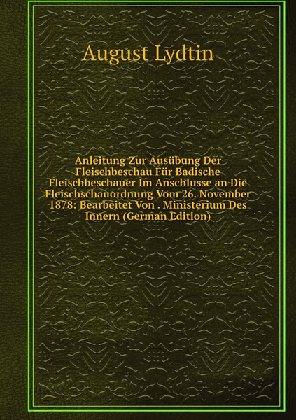 Anleitung Zur Ausubung Der Fleischbeschau Fur Badische Fleischbeschauer ...