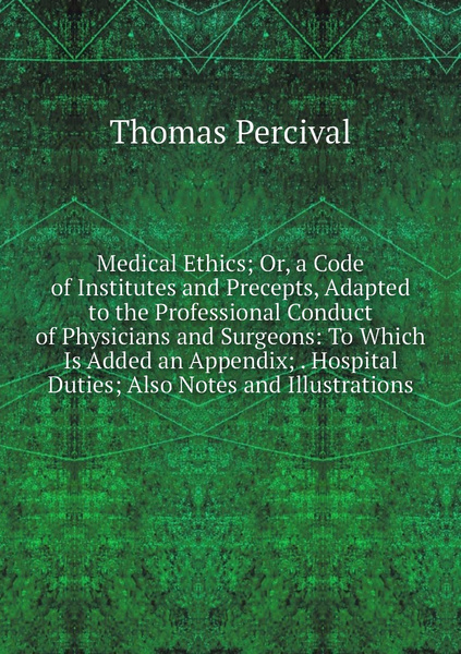 Medical Ethics; Or, a Code of Institutes and Precepts, Adapted to the ...