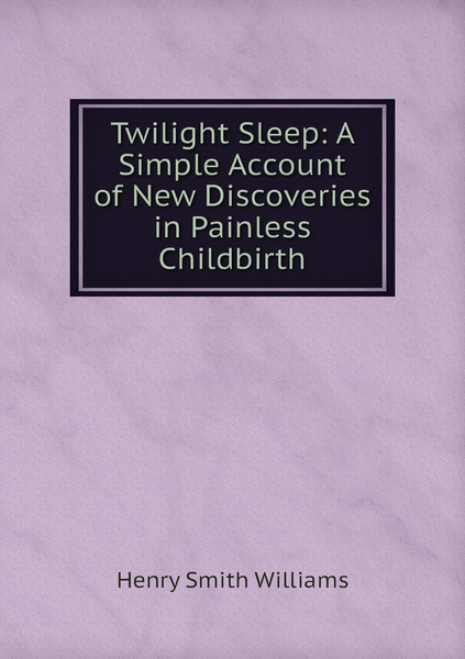 Twilight Sleep: A Simple Account of New Discoveries in Painless ...