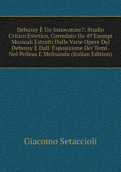 Debussy E Un Innovatore?: Studio Critico Estetico, Corredato Da 49 ...