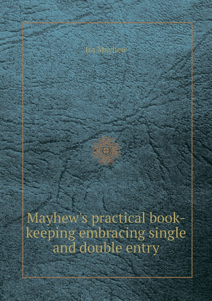 Mayhew's practical book-keeping embracing single and double entry ...