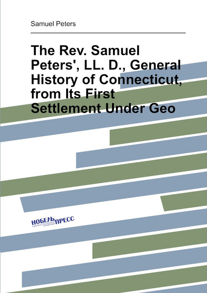 The Rev. Samuel Peters', LL. D., General History of Connecticut, from ...