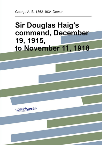 Sir Douglas Haig's command, December 19, 1915, to November 11, 1918 - купить с доставкой по ...