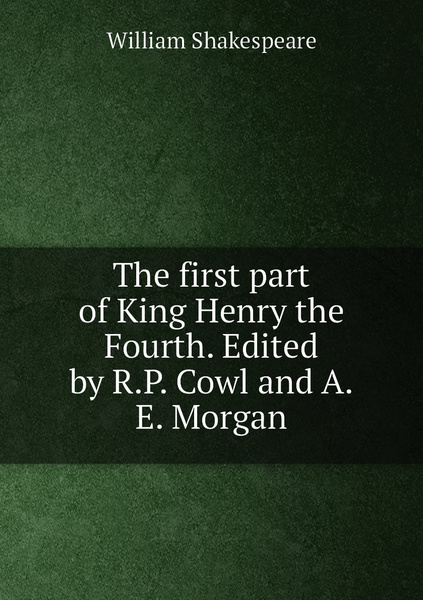 The first part of King Henry the Fourth. Edited by R.P. Cowl and A.E ...