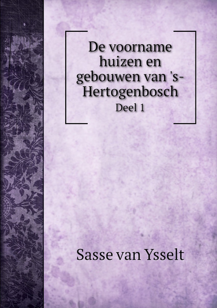 De voorname huizen en gebouwen van 's-Hertogenbosch. Deel 1 - купить с ...