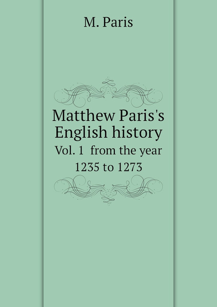 Matthew Paris's English history. Vol. 1 from the year 1235 to 1273 ...