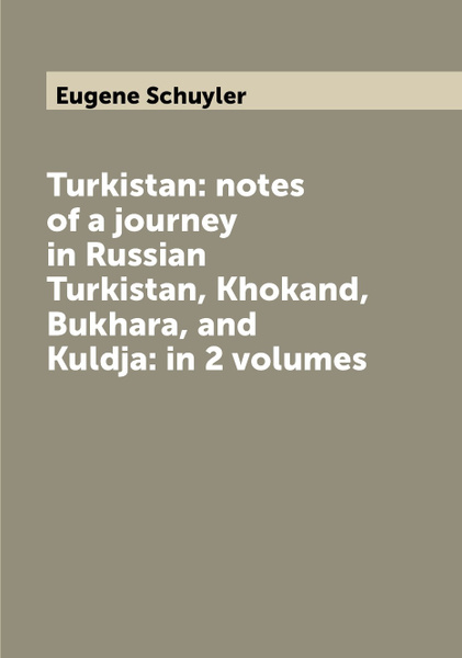 Turkistan: notes of a journey in Russian Turkistan, Khokand, Bukhara ...