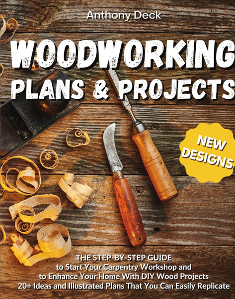 WOODWORKING PLANS AND PROJECTS. 20+ Ideas and Illustrated Plans That You Can Easily Replicate ...