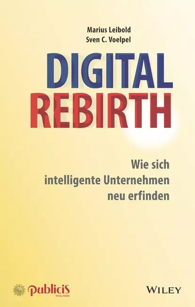 Digital Rebirth. Wie sich intelligente Unternehmen neu erfinden ...