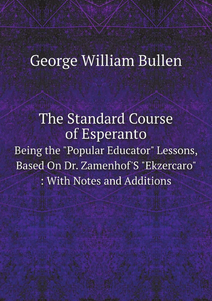 The Standard Course of Esperanto. Being the "Popular Educator" Lessons ...