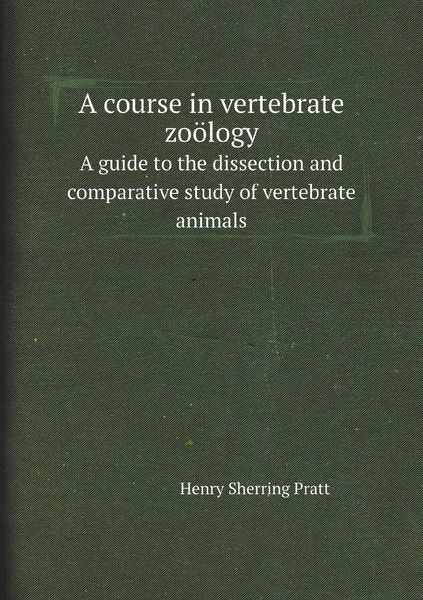 A course in vertebrate zoology. A guide to the dissection and ...