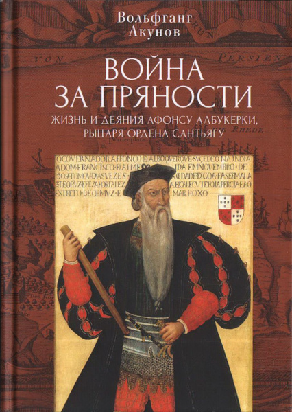 Война за пряности. Жизнь и деяния Афонсу Албукерки, рыцаря Ордена ...
